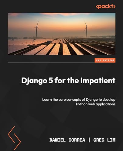 Django 5 for the Impatient: Learn the core concepts of Django to develop Python web applications ...