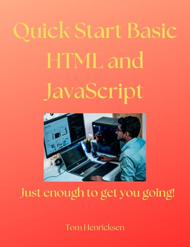 Quick Start Basic HTML and JavaScript: Just enough to get you going! by Tom Henricksen | Goodreads
