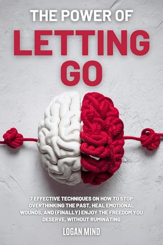 The Power of Letting Go: 7 Effective Techniques on How to Stop Overthinking the Past, Heal ...
