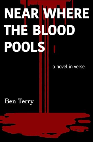 Near Where the Blood Pools: a novel in verse by Ben Terry | Goodreads
