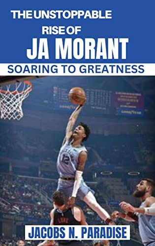 THE UNSTOPPABLE RISE OF JA MORANT: SOARING TO GREATNESS by JACOBS N ...