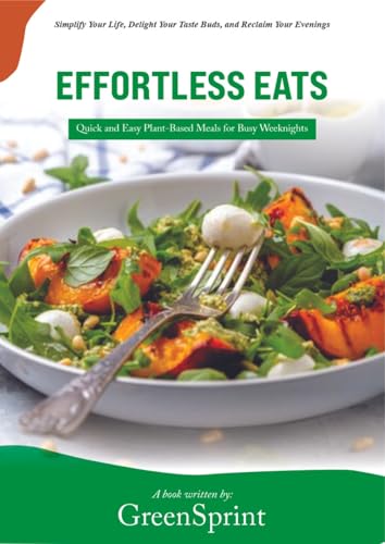 Effortless Eats: Quick and Easy Plant-Based Meals for Busy Weeknights: Simplify Your Life ...