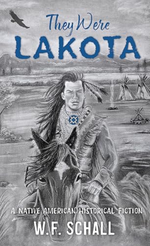 They Were Lakota: A NATIVE AMERICAN HISTORICAL FICTION by W.F. SCHALL ...