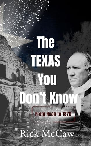 The Texas You Don't Know: From Noah to 1870 by Rick McCaw | Goodreads