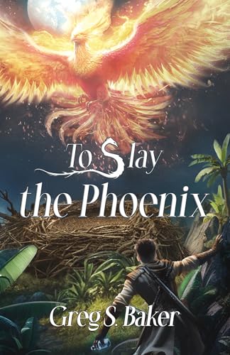 To Slay the Phoenix by Greg S. Baker | Goodreads