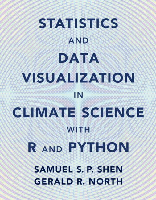 Statistics and Data Visualization in Climate Science with R and Python by Samual S.P. Shen ...