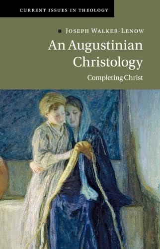 An Augustinian Christology: Completing Christ by Joseph Walker-Lenow ...