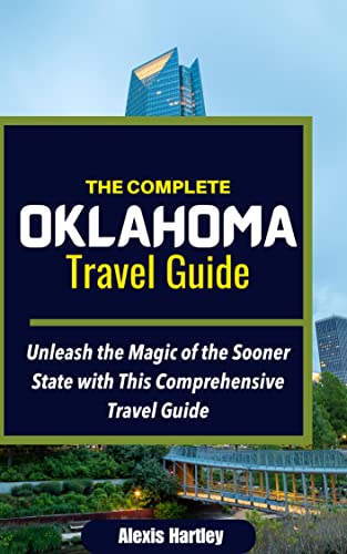 THE COMPLETE OKLAHOMA Travel Guide: Unleash the Magic of the Sooner ...