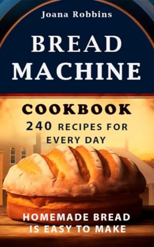 Bread Machine Cookbook.Homemade Bread is easy to make: 240 Recipes for ...
