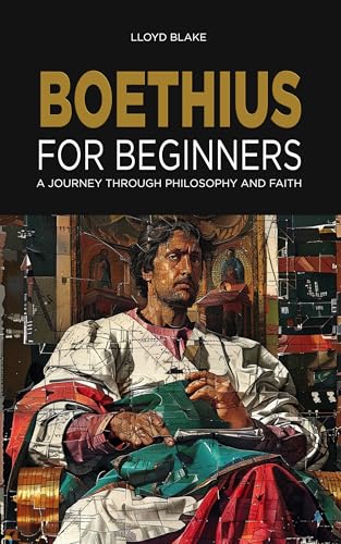Boethius for Beginners: A Journey Through Philosophy and Faith by Lloyd ...
