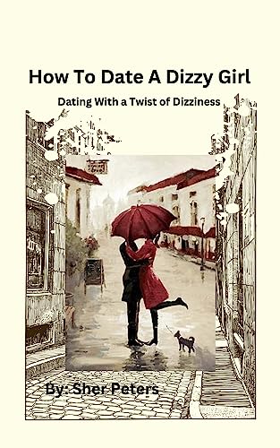 How To Date A Dizzy Girl : Dating with a Twist of Dizziness by Sher Peters | Goodreads