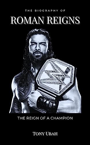 The Biography of Roman Reigns: The Reign of a Champion by Tony Ubah ...