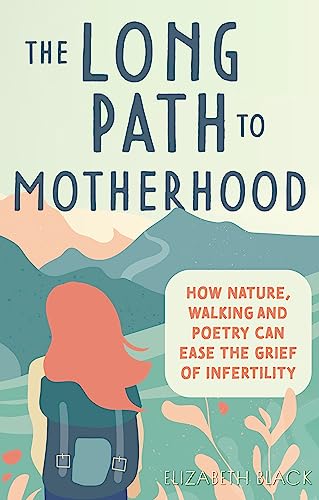 The Long Path to Motherhood: How Nature, Walking and Poetry Can Ease ...