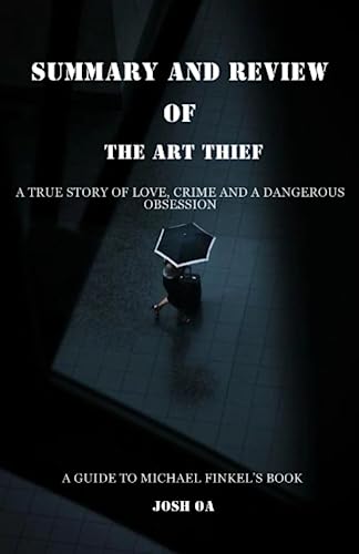 Summary And Review Of The Art Thief (A Guide To Michael Finkel’s Book): A True Story Of Love ...