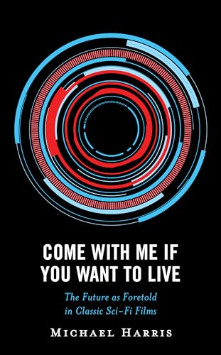 Come With Me If You Want to Live: The Future as Foretold in Classic Sci ...