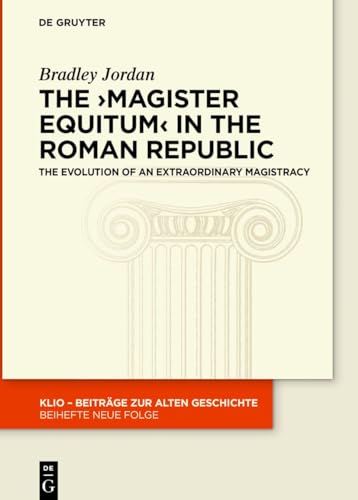 The ›magister equitum‹ in the Roman Republic: The Evolution of an ...