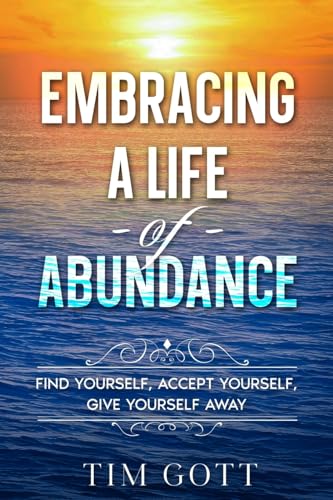 Embracing a Life of Abundance: Find Yourself, Accept Yourself, Give ...