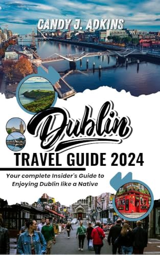 Dublin Travel Guide 2024 : Your Complete Insider’s Guide to Enjoying ...