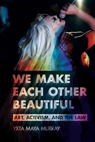 We Make Each Other Beautiful: Art, Activism, and the Law by Yxta Maya ...