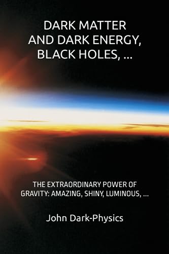 DARK MATTER AND DARK ENERGY, BLACK HOLES, ...: THE EXTRAORDINARY POWER ...