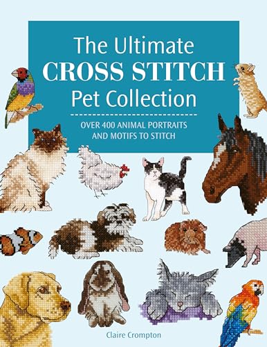 The Ultimate Cross Stitch Pet Collection: Over 400 animal portraits and ...