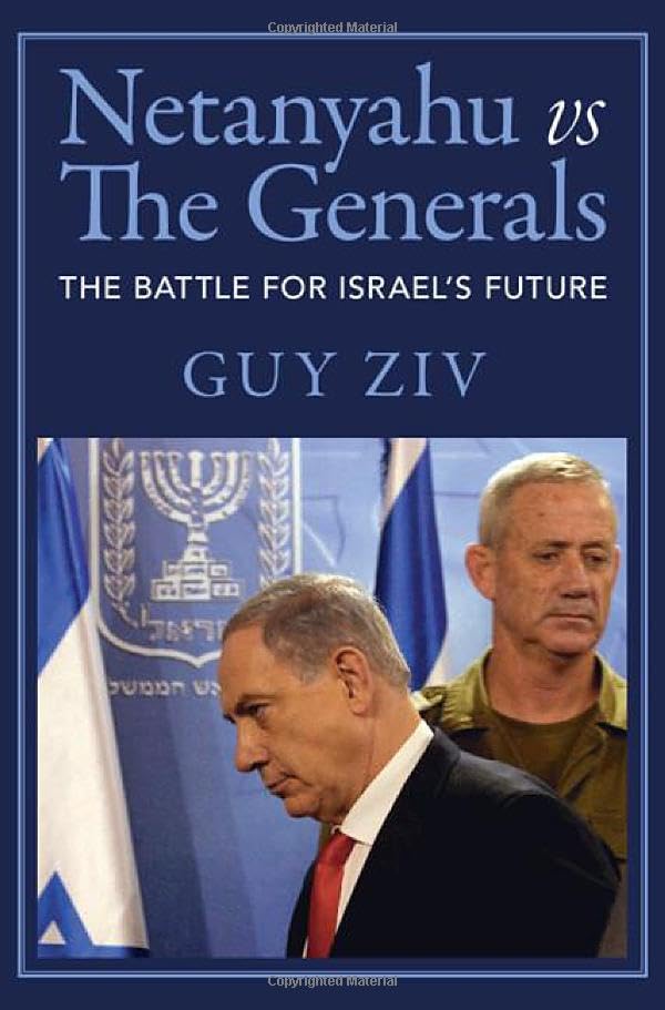 Netanyahu vs The Generals: The Battle for Israel's Future by Guy Ziv ...