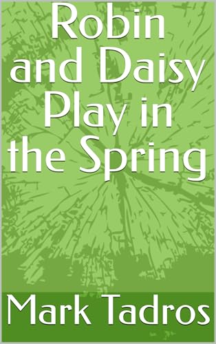 Robin and Daisy Play in the Spring by Mark Tadros | Goodreads
