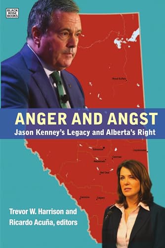 Anger and Angst: Jason Kenney's Legacy and Alberta's Right by Trevor W ...