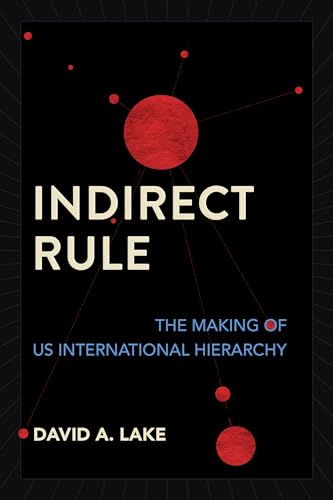 Indirect Rule: The Making of US International Hierarchy by David A ...