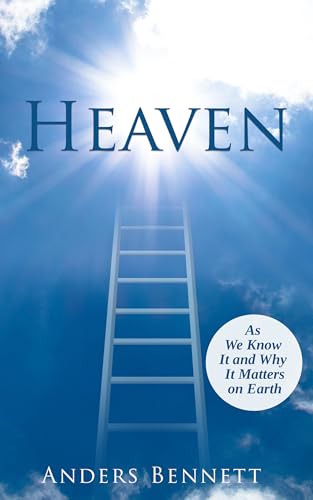 Heaven: As We Know It and Why It Matters on Earth by Anders Bennett ...