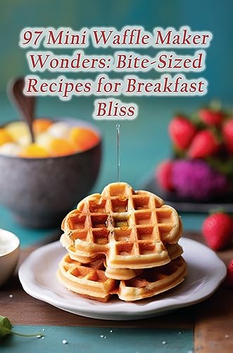 97 Mini Waffle Maker Wonders: Bite-Sized Recipes for Breakfast Bliss by ...