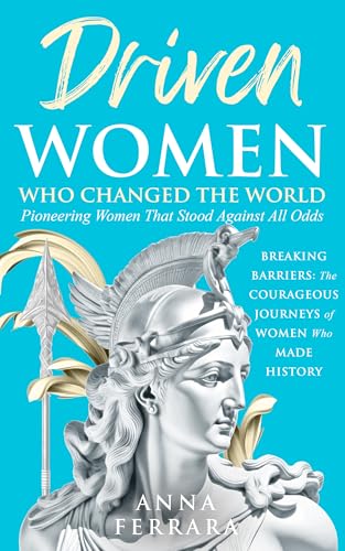 Driven Women Who Changed the World: Pioneering Women Who Stood Against ...