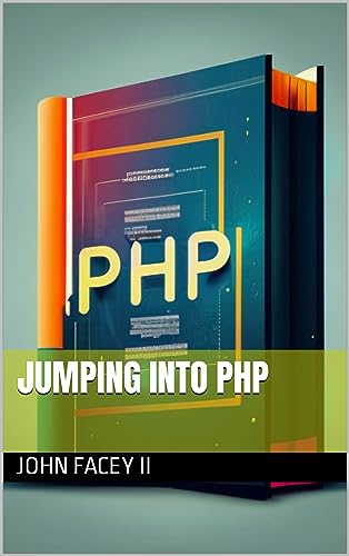 Jumping Into PHP: A Beginner's Guide to Learning PHP by John Facey | Goodreads