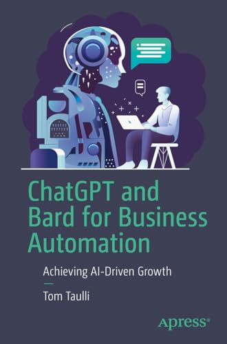 ChatGPT and Bard for Business Automation: Achieving AI-Driven Growth by Tom Taulli | Goodreads