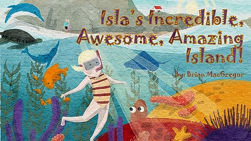 Isla's Incredible, Awesome, Amazing Island! by Brian MacGregor | Goodreads