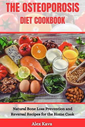 THE OSTEOPOROSIS DIET COOKBOOK: Natural Bone Loss Prevention and ...