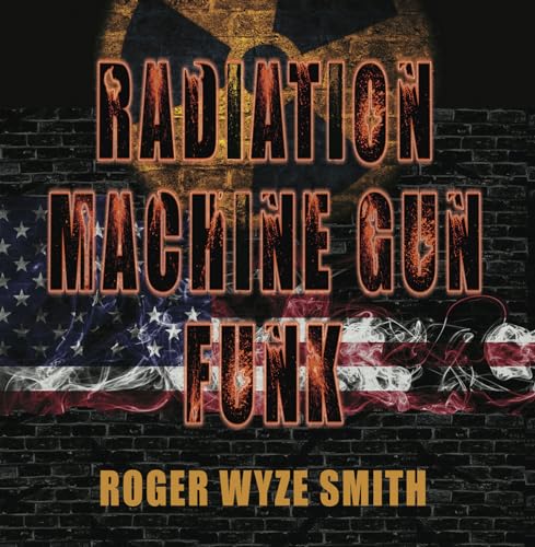 Radiation Machine Gun Funk by Roger Smith | Goodreads