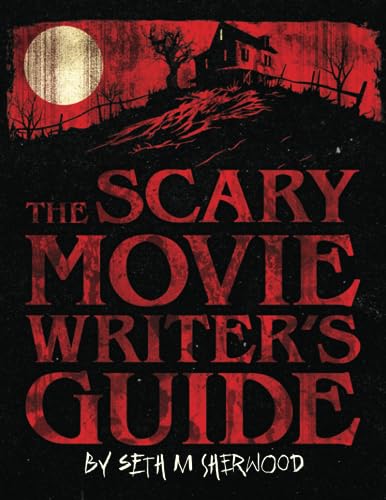 The Scary Movie Writer's Guide by Seth M Sherwood | Goodreads