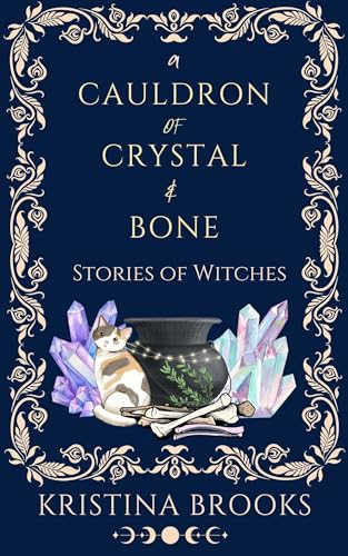 A Cauldron of Crystal and Bone: Stories of Witches by Kristina Brooks ...