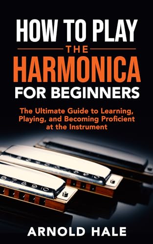 How to Play the Harmonica for Beginners: The Ultimate Guide to Learning ...