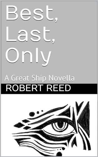 Best, Last, Only: A Great Ship Novella by Robert Reed | Goodreads
