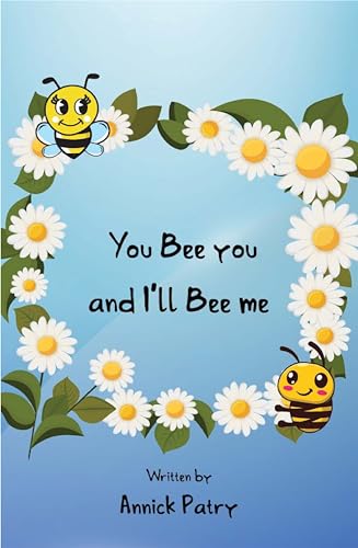 You Bee you, and I‛ll Bee me by Annick Patry | Goodreads