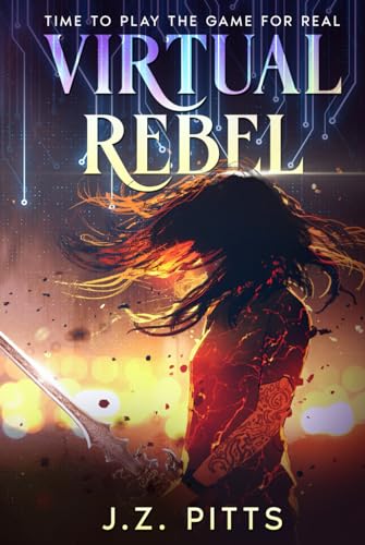 Virtual Rebel: Time To Play The Game For Real by J Z Pitts | Goodreads