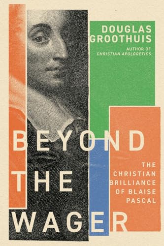 Beyond the Wager: The Christian Brilliance of Blaise Pascal by Douglas ...