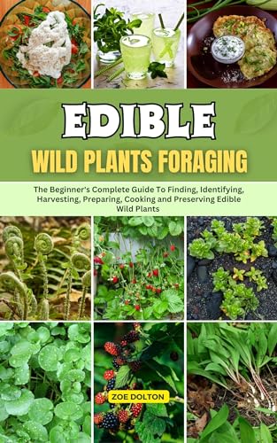 EDIBLE WILD PLANTS FORAGING: THE BEGINNER'S COMPLETE GUIDE TO FINDING, IDENTIFYING, HARVESTING ...