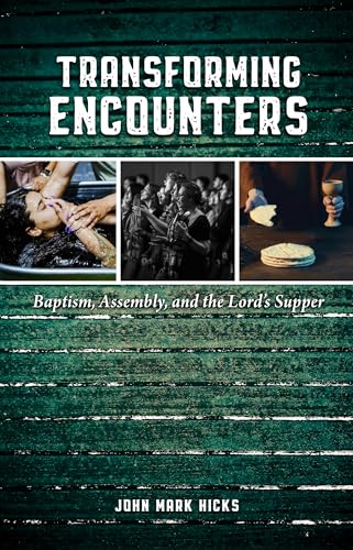 Transforming Encounters: Baptism, Assembly, and the Lord’s Supper by John Mark Hicks | Goodreads