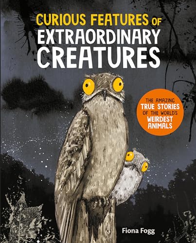 Curious Features of Extraordinary Creatures: The Amazing True Stories ...