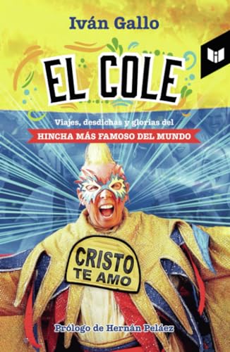 El cole: Viajes, desdichas y glorias del HINCHA MÁS FAMOSO DEL MUNDO by Iván Gallo | Goodreads