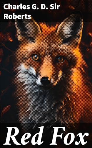 Red Fox: The Story of His Adventurous Career in the Ringwaak Wilds and ...