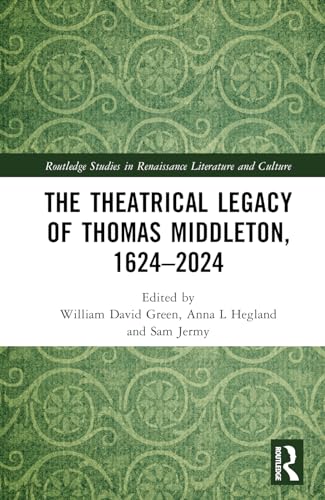 The Theatrical Legacy of Thomas Middleton, 1624–2024 by William David ...